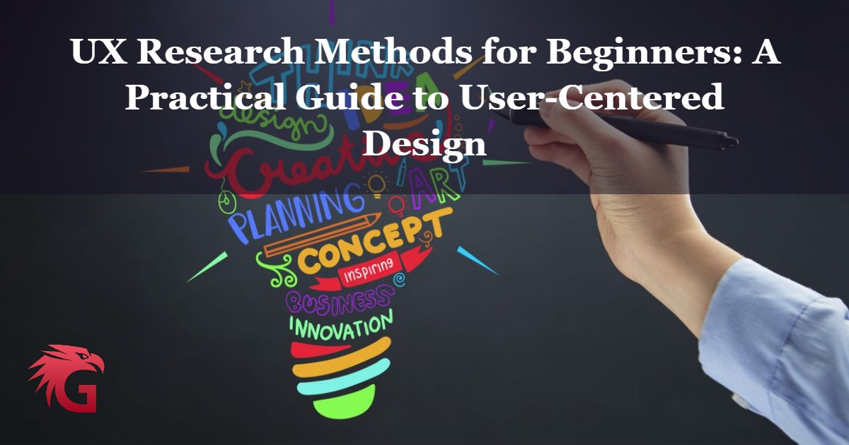 UX Research Methods for Beginners: A Practical Guide to User-Centered ...